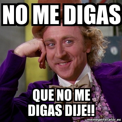 Meme Willy Wonka - no me digas que no me digas dije!! - 23002114