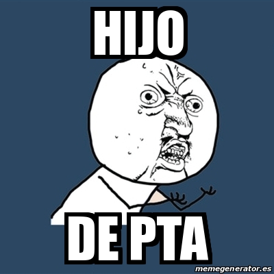 Meme Y U No - hijo de pta - 23003219