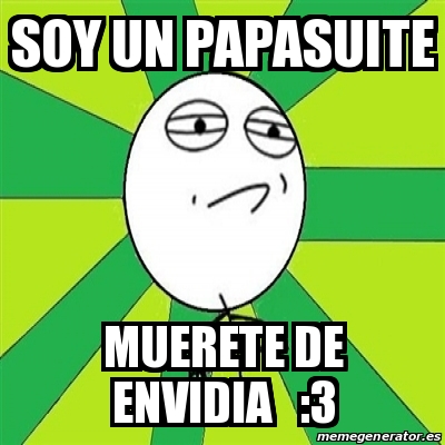 Meme Challenge Accepted - SOY UN PAPASUITE MUERETE DE ENVIDIA :3 - 23011643