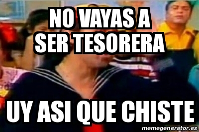Meme Personalizado - No vayas a ser tesorera - 23013714