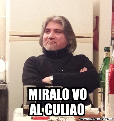 Meme Personalizado - Miralo vo al culiao - 23100453