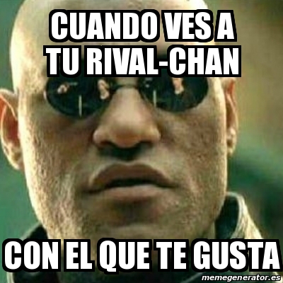 Meme What If I Told You - Cuando VES A TU RIVAL-CHAN CON EL QUE TE ...