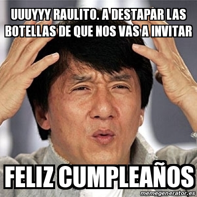 Meme Jackie Chan - Uuuyyy Raulito. A destapar las botellas de que nos ...