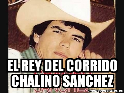 Meme Personalizado - el rey del corrido chalino sanchez - 23104169