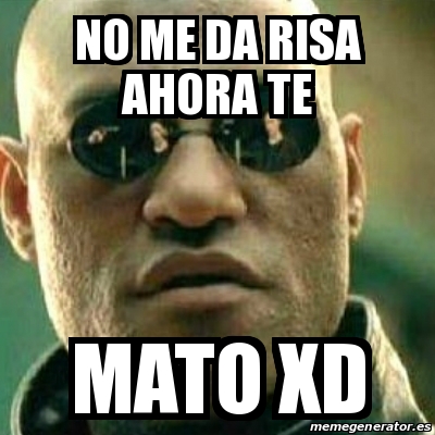 Meme What If I Told You - no me da risa ahora te mato XD - 23109853