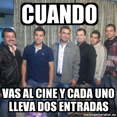 Meme Personalizado - cuando vas al cine y cada uno lleva dos entradas ...