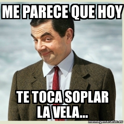 Meme Mr Bean - Me parece que hoy Te toca soplar la vela... - 23117551