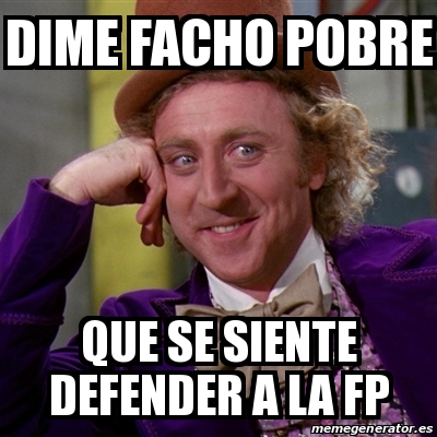 Meme Willy Wonka - Dime facho pobre Que se siente defender a la fp ...