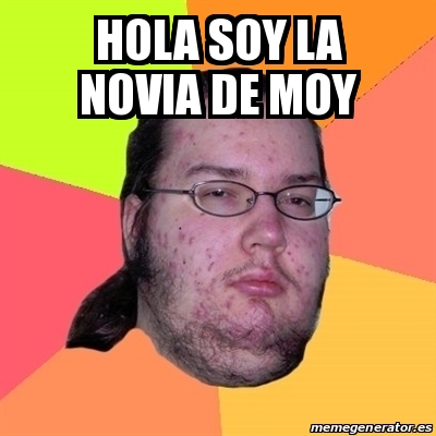 Meme Friki - HOLA SOY LA NOVIA DE MOY - 23124595