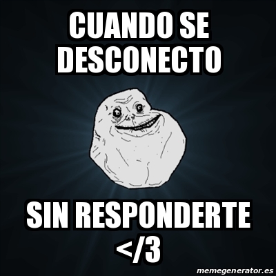 Meme Forever Alone - Cuando se desconecto sin responderte