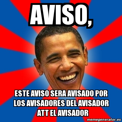Meme Obama - aviso, este aviso sera avisado por los avisadores del ...