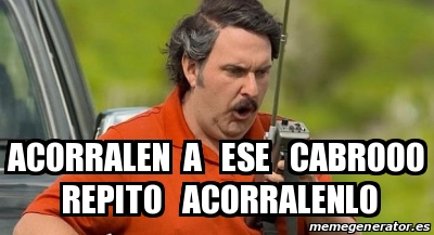 Meme Personalizado - ACORRALEN A ESE CABROOO REPITO ACORRALENLO - 23126005