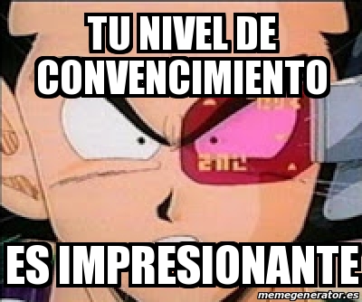 Meme Personalizado - tu nivel de convencimiento es impresionante - 23127854
