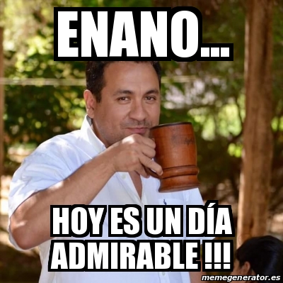 Meme Personalizado - Enano... Hoy es un dÃ­a admirable !!! - 23132363
