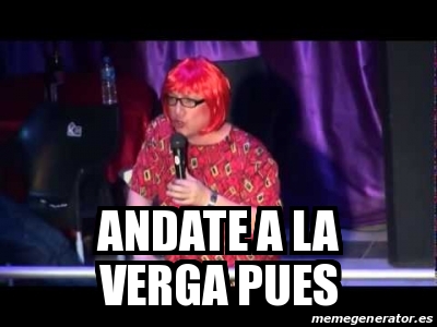 Meme Personalizado - andate a la verga pues - 23133437