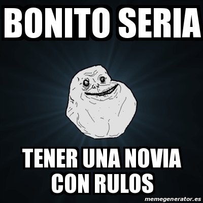 Meme Forever Alone - bonito seria tener una novia con rulos - 23133999