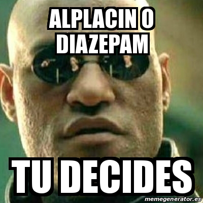 Meme What If I Told You - alplacin o diazepam tu decides - 23135741