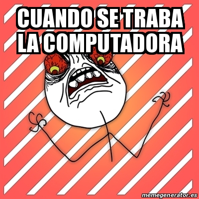 Meme I Hate - cuando se traba la computadora - 23139754