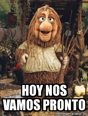 Meme Personalizado - Hoy nos vamos pronto - 23146373