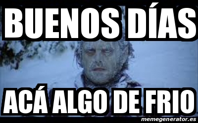 Meme Personalizado - BUENOS DÃ AS ACÃ ALGO DE FRIO - 23146596
