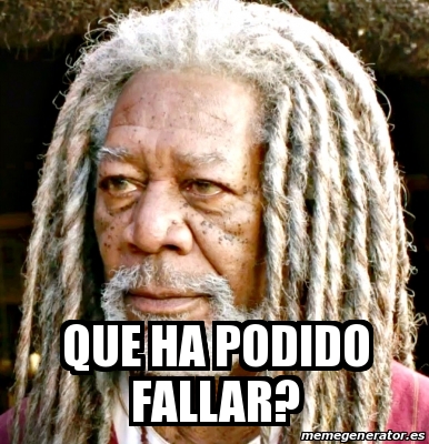 Meme Personalizado - Que ha podido fallar? - 23153748