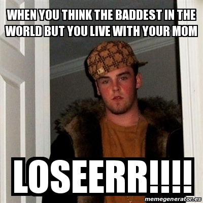 Meme Scumbag Steve - when you think the baddest in the world but you ...