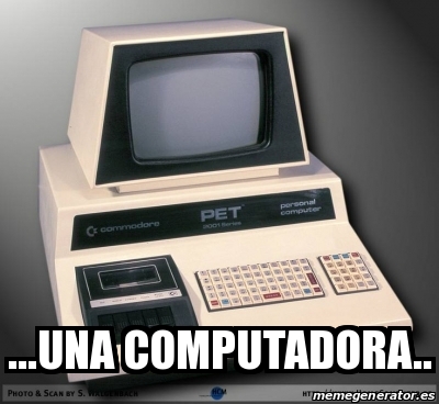 Meme Personalizado - ...una computadora.. - 23159782