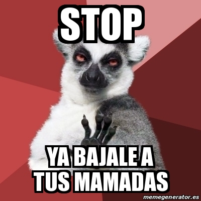 Meme Chill Out Lemur - Stop Ya bajale a tus mamadas - 23161628