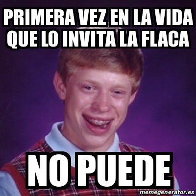 Meme Bad Luck Brian - Primera vez en la vida que lo invita la flaca No ...