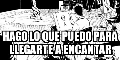 Meme Personalizado - Hago lo que puedo para llegarte a encantar - 23173767