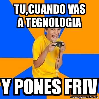Meme Annoying Gamer Kid - tu,cuando vas a tegnologia y pones friv ...