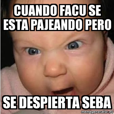Meme Bebe furioso - cuando facu se esta pajeando pero se despierta seba ...