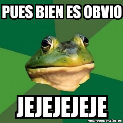Meme Foul Bachelor Frog - pues bien es obvio jejejejeje - 23184534