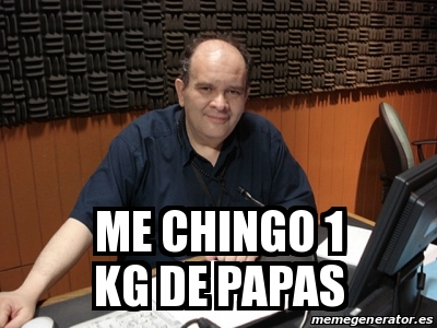 Meme Personalizado - me chingo 1 kg de papas - 23184727