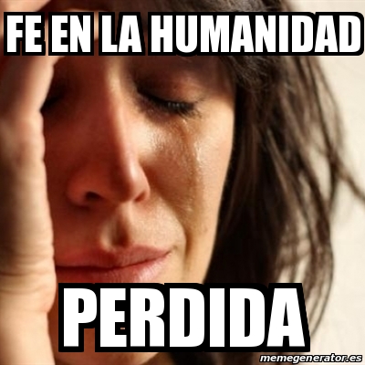 Meme Problems - Fe en la humanidad Perdida - 23188649