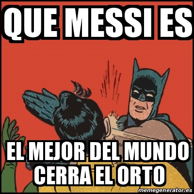 Meme Batman slaps Robin - Que MESSI ES El mejor del mundo cerra el orto ...