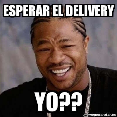 Meme Yo Dawg - Esperar el delivery yo?? - 23196506