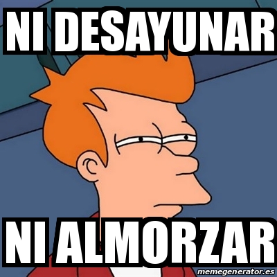 Meme Futurama Fry - ni desayunar ni almorzar - 23197758