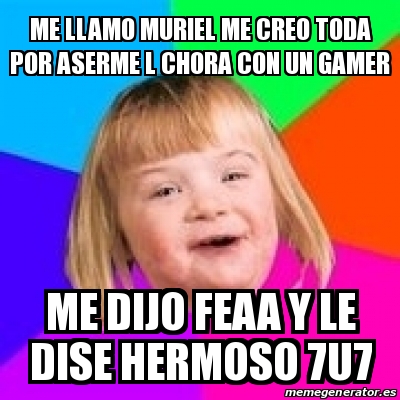 Meme Retard Girl - Me llamo muriel me creo toda por aserme l chora con ...