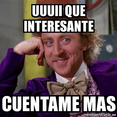 Meme Willy Wonka - uuuii que Interesante cuentame mas - 23206177
