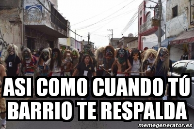 Meme Personalizado - Asi como cuando tÃº barrio te respalda - 23209805
