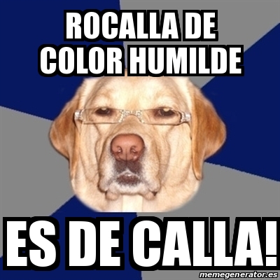 Meme Perro Racista - Rocalla de color humilde es de calla! - 23217714