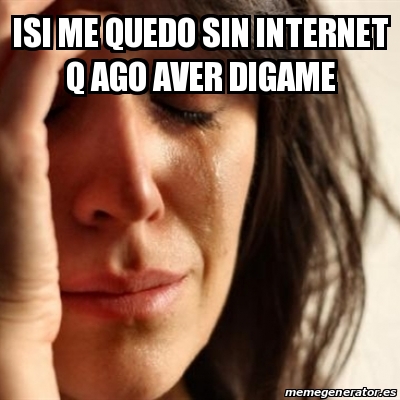 Meme Problems - isi me quedo sin internet q ago aver digame - 23220114