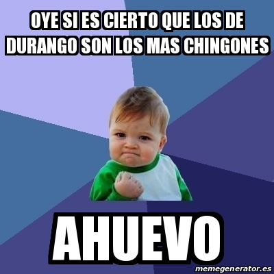 Meme Bebe Exitoso - oye si es cierto que los de durango son los mas ...
