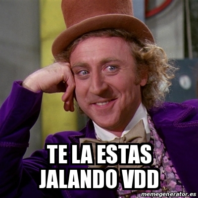 Meme Willy Wonka - Te la estas jalando vdd - 23221095