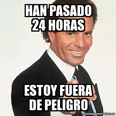 Meme Julio Iglesias - HAN PASADO 24 HORAS ESTOY FUERA DE PELIGRO - 23221679