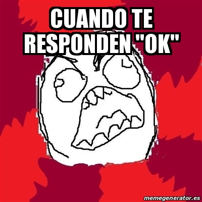 Meme Rage FU - CUANDO TE RESPONDEN "OK" - 23225838