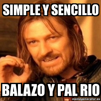 Meme Boromir - SIMPLE Y SENCILLO BALAZO Y PAL RIO - 23229431