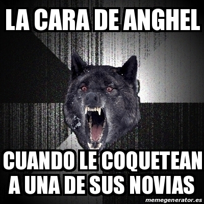 Meme Insanity Wolf - la cara de anghel cuando le coquetean a una de sus ...
