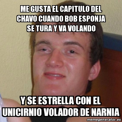 Meme Stoner Stanley - me gusta el capitulo del chavo cuando bob esponja ...